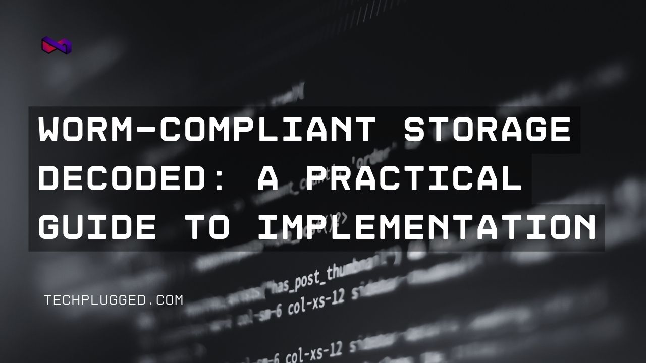 WORM-Compliant Storage Decoded: A Practical Guide to Implementation